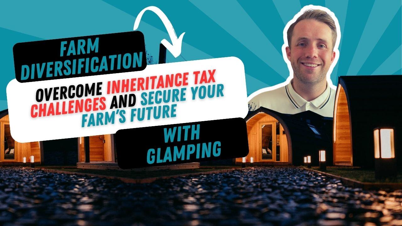 Farm Diversification with Glamping: Overcome Inheritance Tax Challenges and Secure Your Farm’s ...